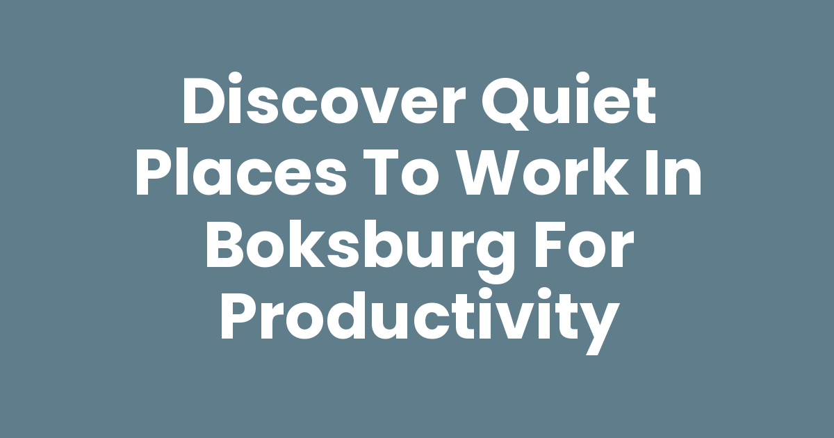 Discover Quiet Places to Work in Boksburg for Productivity