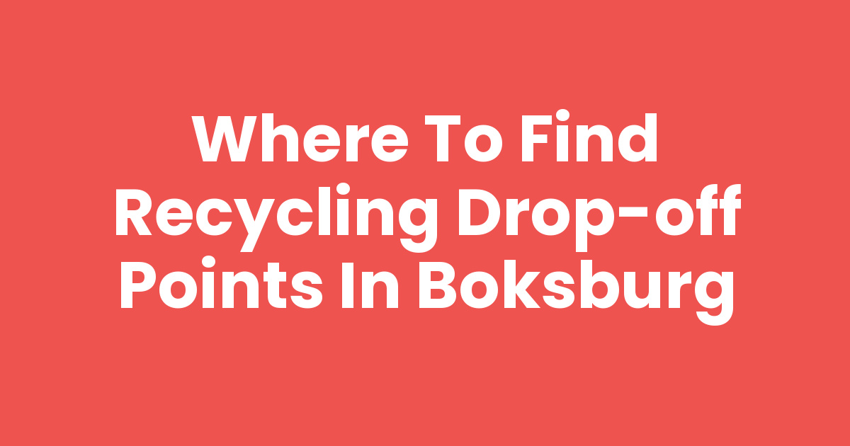 Where to Find Recycling Drop-Off Points in Boksburg