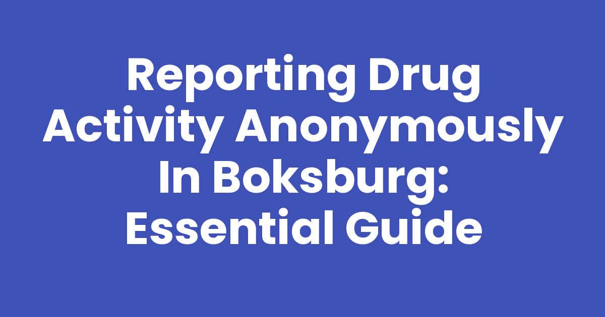 Reporting Drug Activity Anonymously in Boksburg: Essential Guide