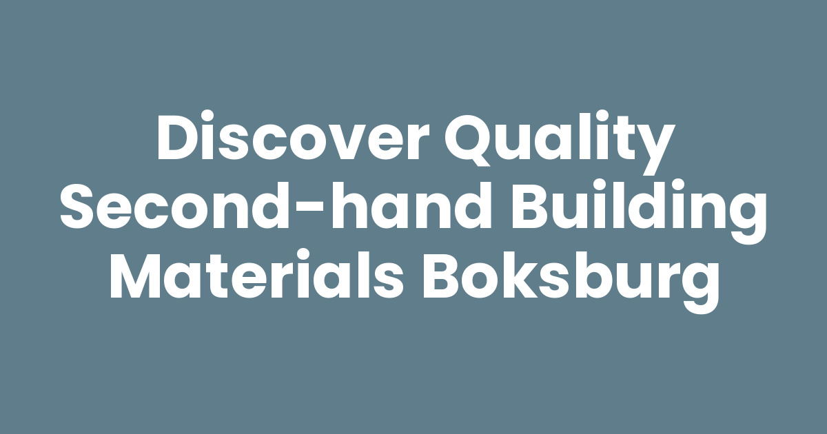 Discover Quality Second-Hand Building Materials Boksburg