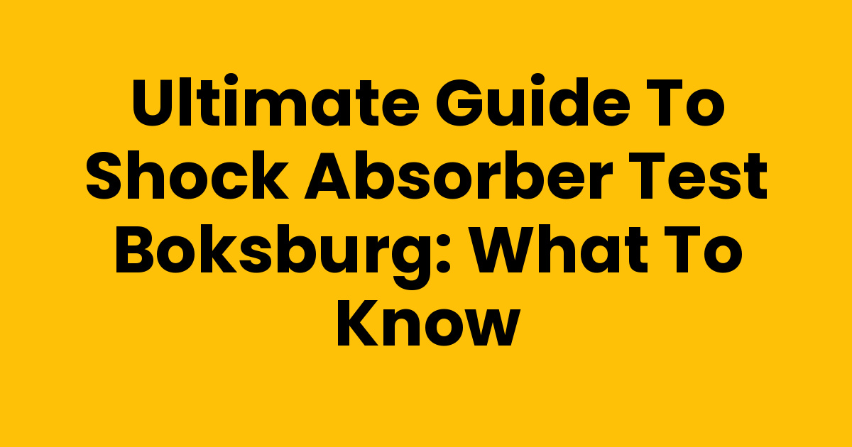 Ultimate Guide to Shock Absorber Test Boksburg: What to Know