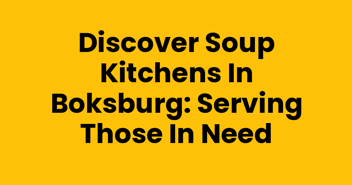 Discover Soup Kitchens in Boksburg: Serving Those in Need