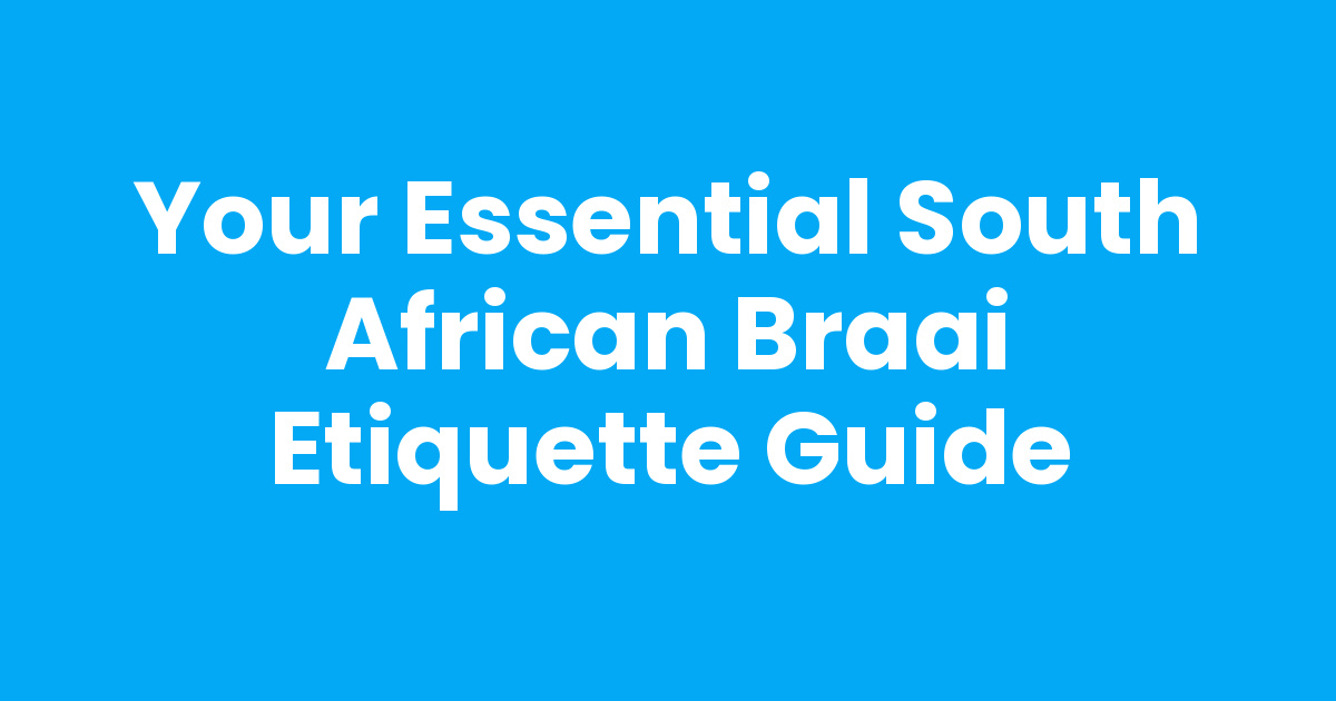 Your Essential South African Braai Etiquette Guide