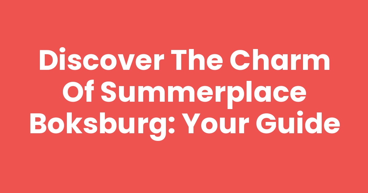 Discover the Charm of Summerplace Boksburg: Your Guide