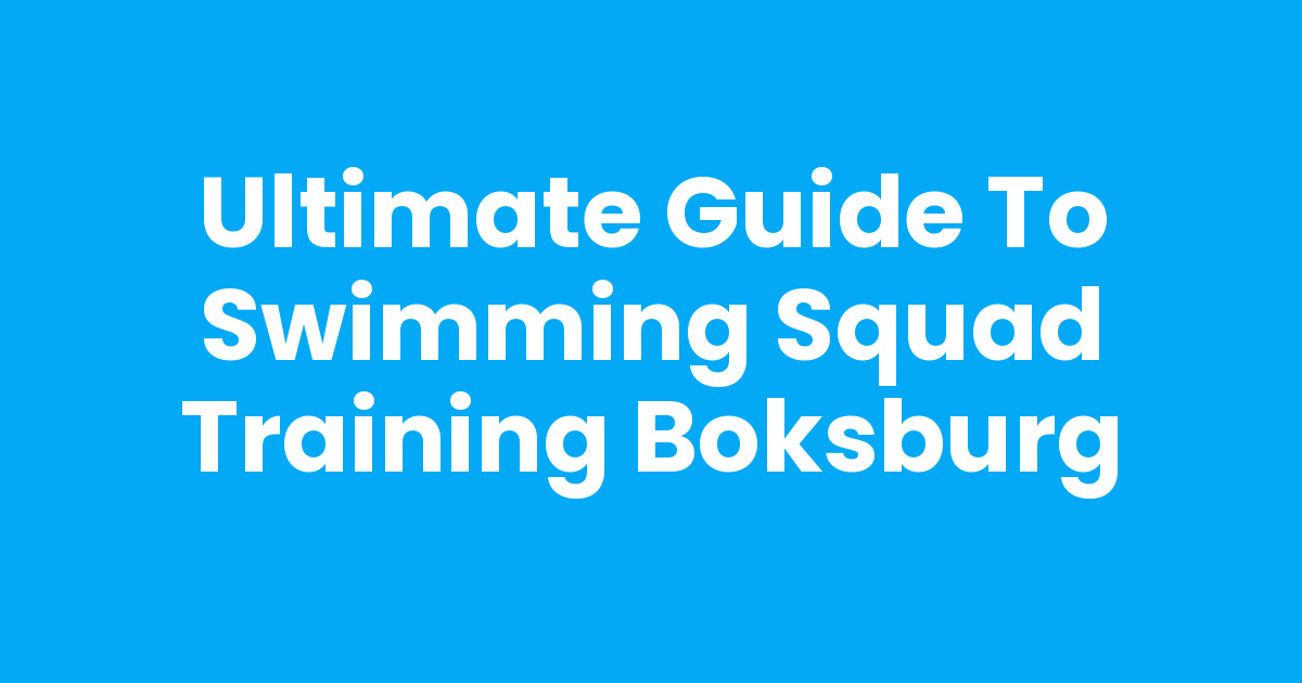 Ultimate Guide to Swimming Squad Training Boksburg