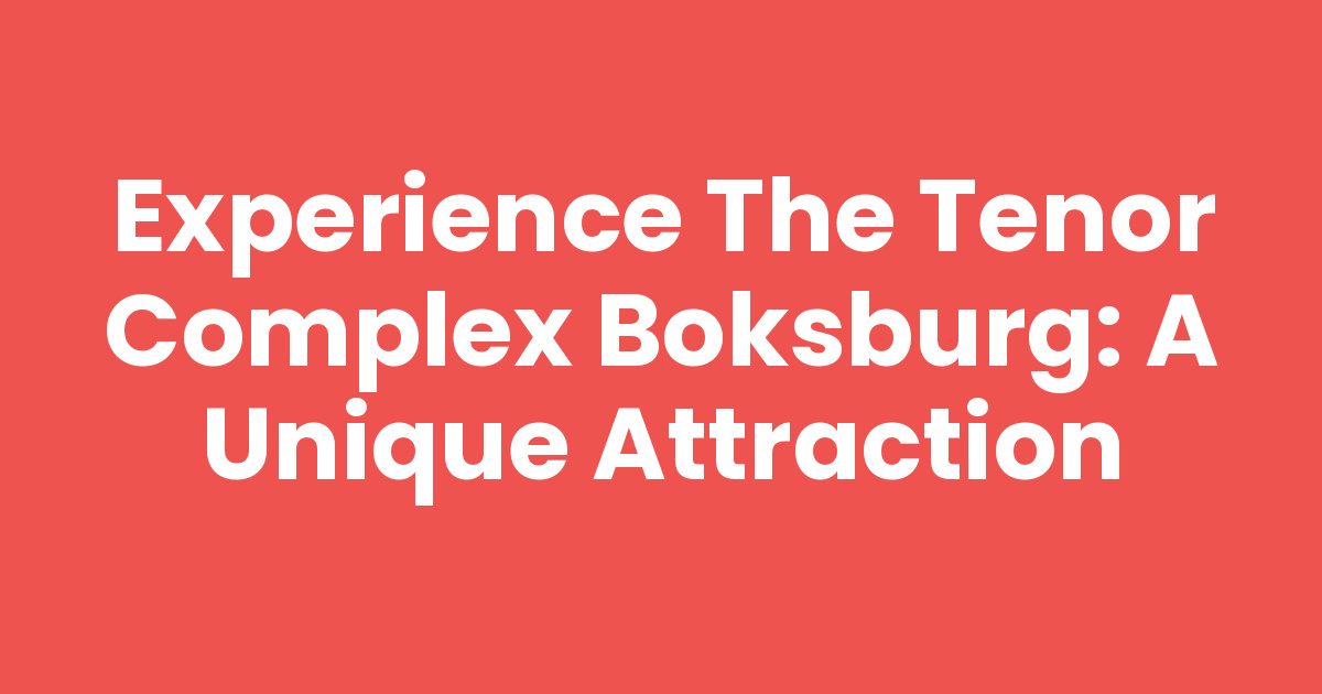 Experience the Tenor Complex Boksburg: A Unique Attraction