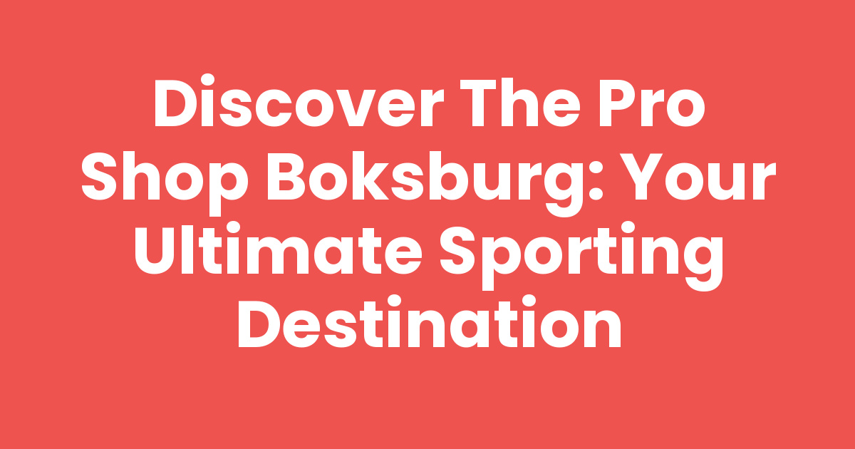 Discover The Pro Shop Boksburg: Your Ultimate Sporting Destination