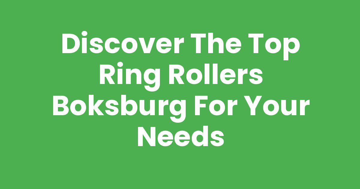 Discover the Top Ring Rollers Boksburg for Your Needs