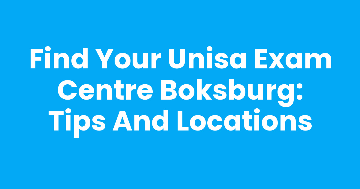 Find Your UNISA Exam Centre Boksburg: Tips and Locations