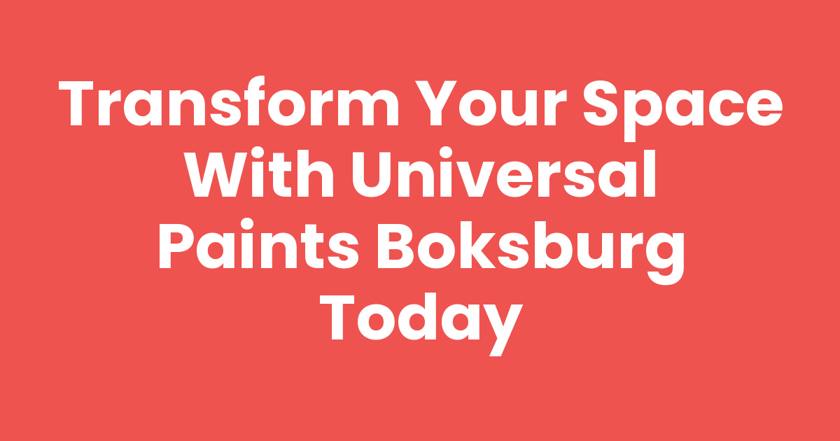 Transform Your Space with Universal Paints Boksburg Today