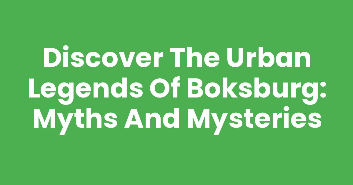 Discover the Urban Legends of Boksburg: Myths and Mysteries