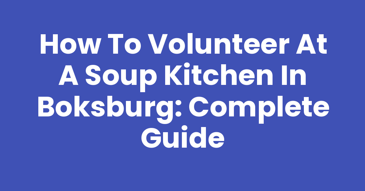 How to Volunteer at a Soup Kitchen in Boksburg: Complete Guide