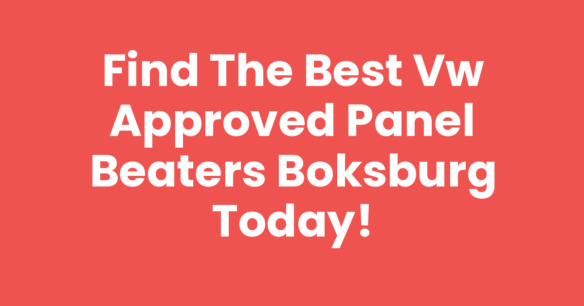Find the Best VW Approved Panel Beaters Boksburg Today!