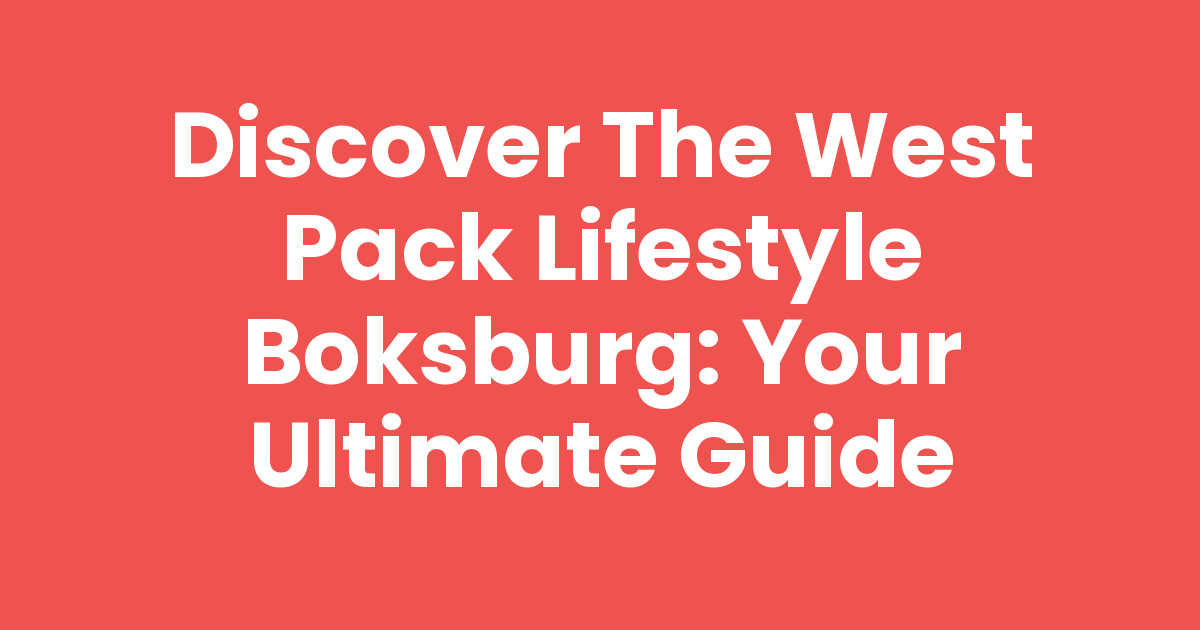Discover the West Pack Lifestyle Boksburg: Your Ultimate Guide