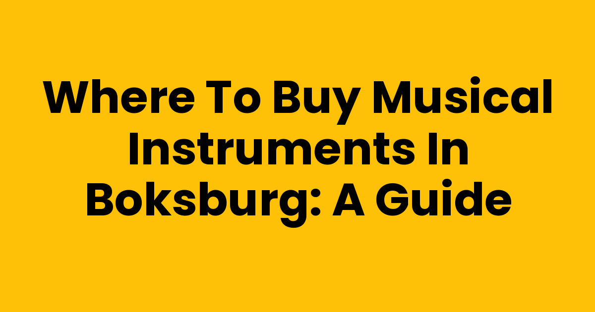 Where to Buy Musical Instruments in Boksburg: A Guide