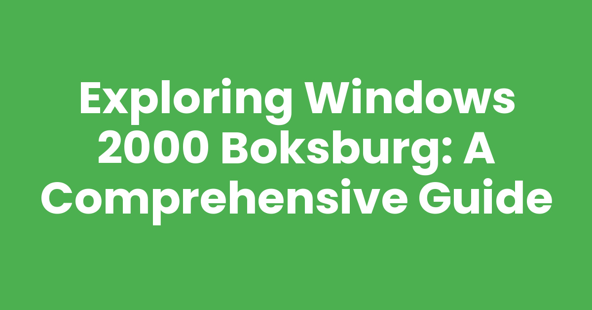 Exploring Windows 2000 Boksburg: A Comprehensive Guide