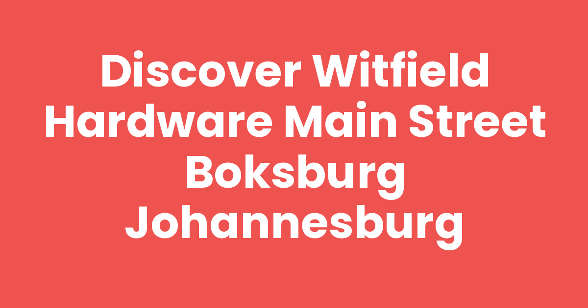 Discover Witfield Hardware Main Street Boksburg Johannesburg